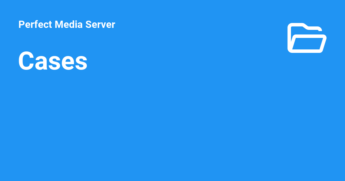 Cases - Perfect Media Server